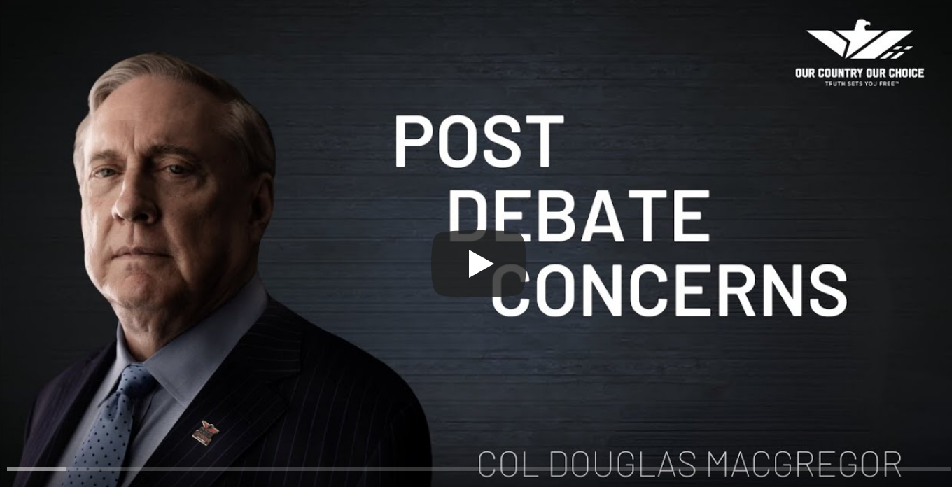 Colonel Douglas Macgregor ~ Post Debate Concerns